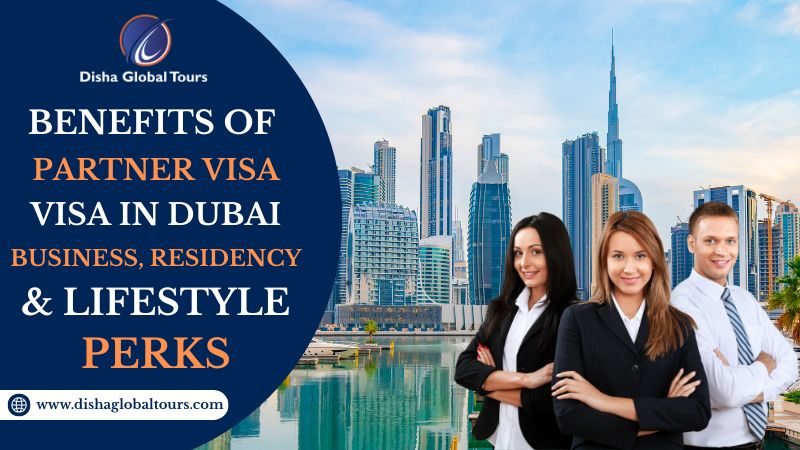 Benefits of Holding a Partner Visa in Dubai - Disha Global Tours
